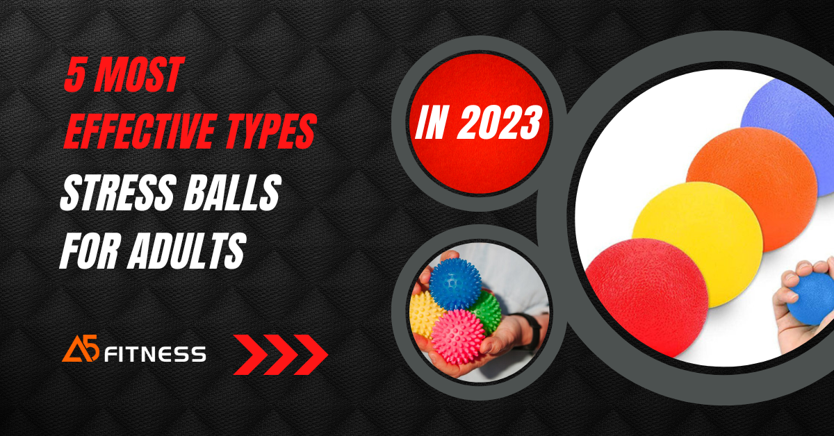5 Most Effective Types of Stress Balls for adults in 2023 - A5Fitness Store